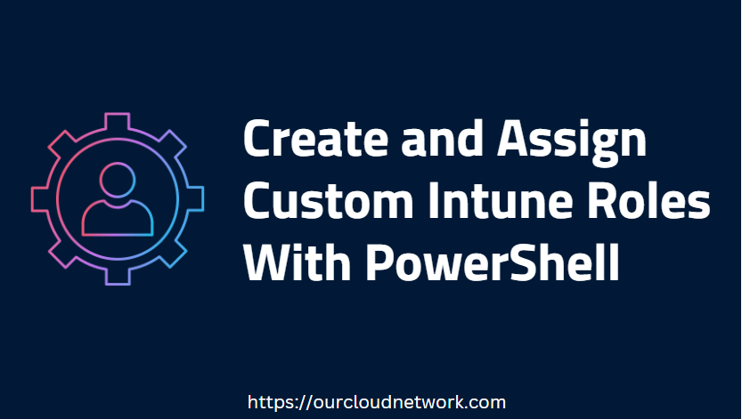 How To Create And Assign Custom Intune Roles With Powershell