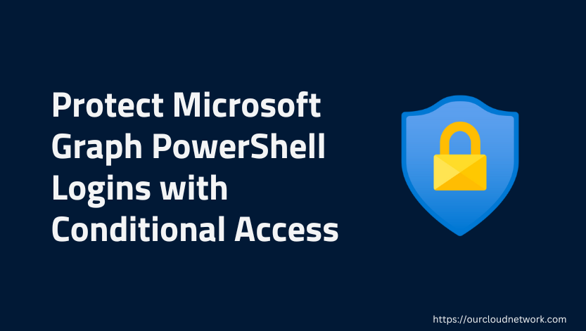 Protect Microsoft Graph PowerShell Logins with Conditional Access Protect Microsoft Graph PowerShell Logins with Conditional Access